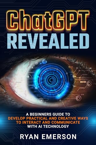 ChatGPT Revealed: A Beginner's Guide to Develop Practical and Creative ...