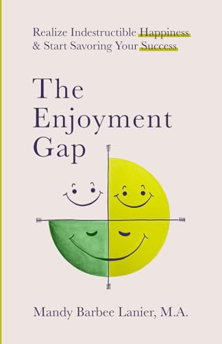 The Enjoyment Gap: Realize Indestructible Happiness & Start Savoring ...