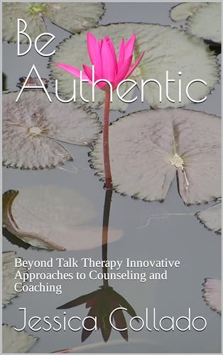 Be Authentic: Beyond Talk Therapy Innovative Approaches to Counseling ...