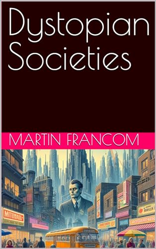 Dystopian Societies by Martin Francom | Goodreads