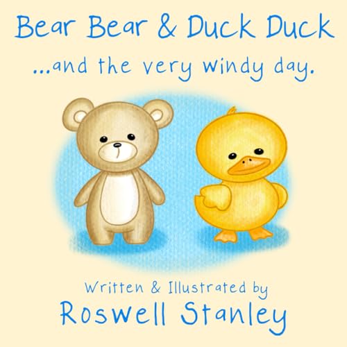 Bear Bear & Duck Duck ... and the very windy day. by Roswell Stanley ...