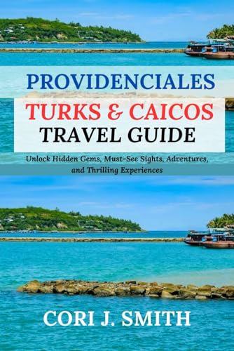 PROVIDENCIALES TURKS & CAICOS TRAVEL GUIDE 2024: Unlock Hidden Gems, Must-See Sights, Culture ...