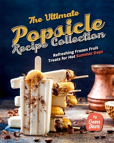 The Ultimate Popsicle Recipe Collection: Refreshing Frozen Fruit Treats ...