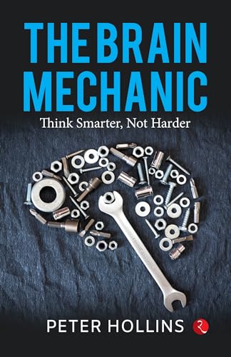THE BRAIN MECHANIC: Think Smarter, Not Harder by Peter Hollins | Goodreads
