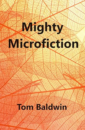 Mighty Microfiction: Microfiction Stories by Tom Baldwin | Goodreads