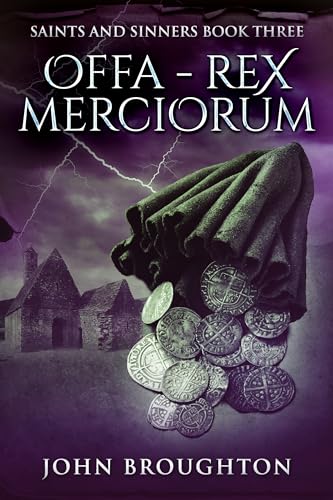 Offa - Rex Merciorum (Saints And Sinners Book 3) by John Broughton ...