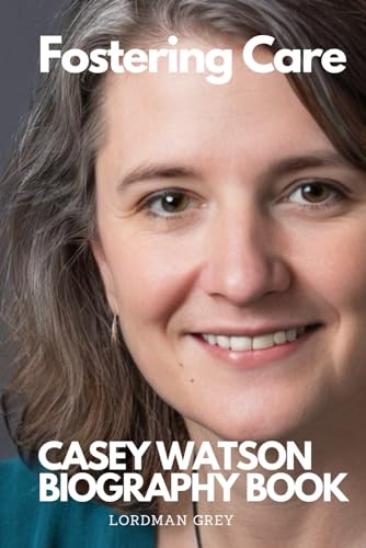 CASEY WATSON BIOGRAPHY BOOK: Fostering Care by Lordman Grey | Goodreads