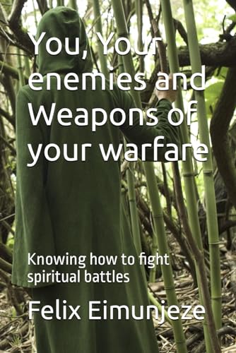 You, Your enemies and Weapons of your warfare: Knowing how to fight ...