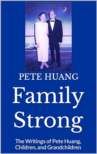Family Strong: The Writings of Pete Huang, Children, and Grandchildren ...
