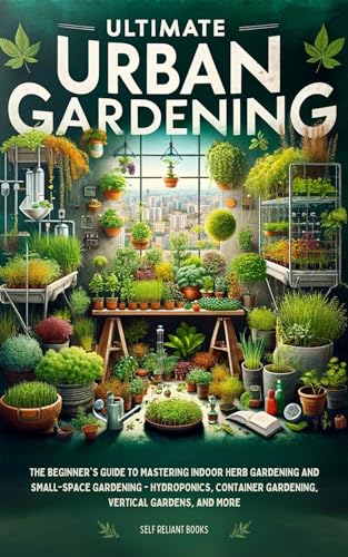 Ultimate Urban Gardening: The Beginner's Guide to Mastering Indoor Herb ...