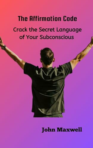 The Affirmation Code: Crack the Secret Language of Your Subconscious by ...