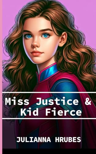 Miss Justice & Kid Fierce: Young Adult Action by Julianna Marie Hrubes ...