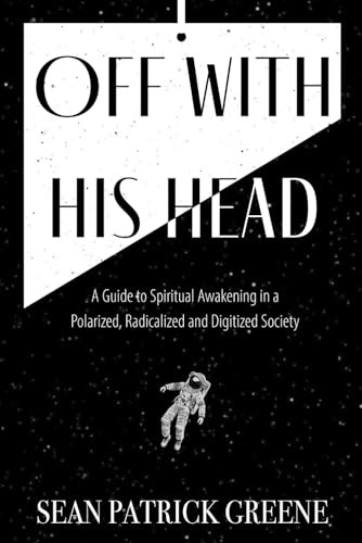 Off With His Head: A Guide to Spiritual Awakening in a Polarized ...