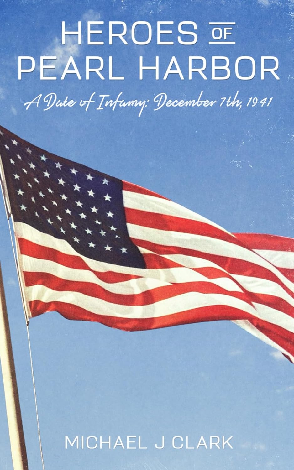 Heroes of Pearl Harbor: A Date of Infamy: December 7th, 1941 by Michael ...