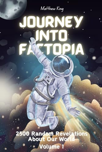 Journey into Factopia: 2500 Random Revelations About Our World: Volume ...