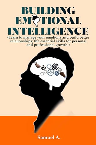 Building emotional intelligence : Learning to manage your emotions and ...