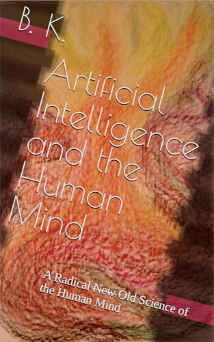 Artificial Intelligence and the Human Mind: A Radical New Old Science ...