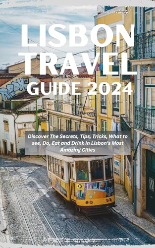 LISBON TRAVEL GUIDE 2024: Discover The Secrets, Tips, Tricks, What to ...