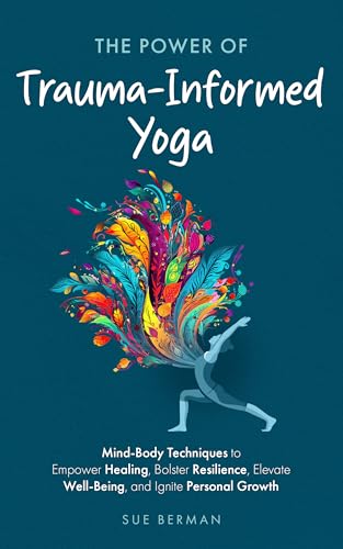 The Power Of Trauma-Informed Yoga: Mind-Body Techniques to Empower ...
