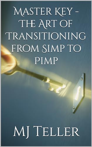 Master Key - The Art of Transitioning from Simp to Pimp by MJ Teller ...
