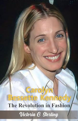 Carolyn Bessette Kennedy: The Revolution in Fashion by Victoria C ...