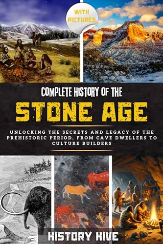 Complete History Of The Stone Age: Unlocking the secrets and legacy of ...
