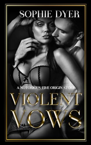 Violent Vows: The Notorious Five Origin Story by Sophie Dyer | Goodreads