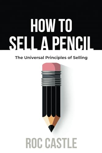 How to Sell a Pencil: The Universal Art of Selling by Roc Castle ...