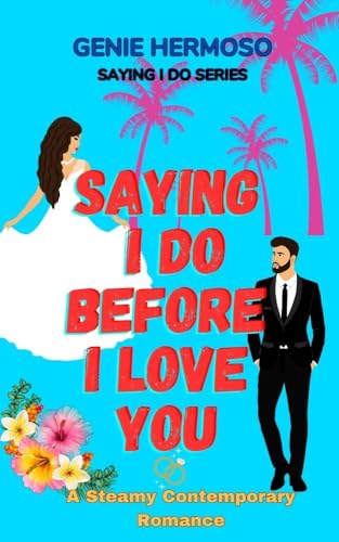 Saying I Do Before I Love You: A Sweet and Spicy Love At First Sight ...
