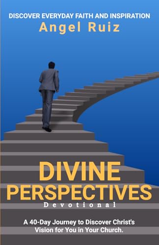 DIVINE PERSPECTIVES: A 40-Day Journey to Discover Christ's Vision for You in Your Church by ...
