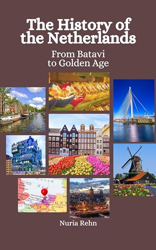 The History of the Netherlands: From Batavi to Golden Age by Nuria Rehn ...
