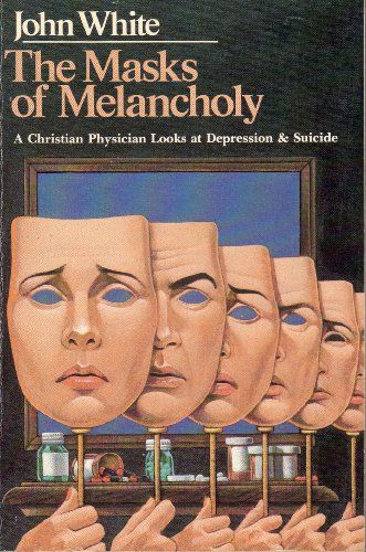 The Masks of Melancholy: A Christian Physician Looks at Depression ...