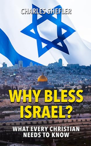 Why Bless Israel: What Every Believer Needs to Know by Charles Shefler ...