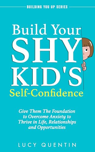 Build Your Shy Kid's Self-Confidence: Give Them the Foundation to ...