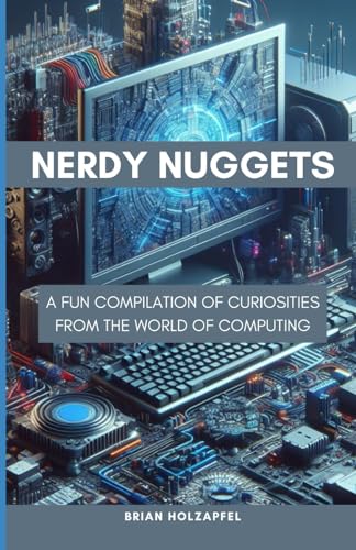 Nerdy Nuggets: A Fun Compilation of Curiosities From the World of Computing by Brian Holzapfel ...