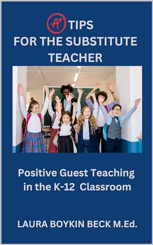 A+ Tips for the Substitute Teacher: Positive Guest Teaching in the K-12 ...