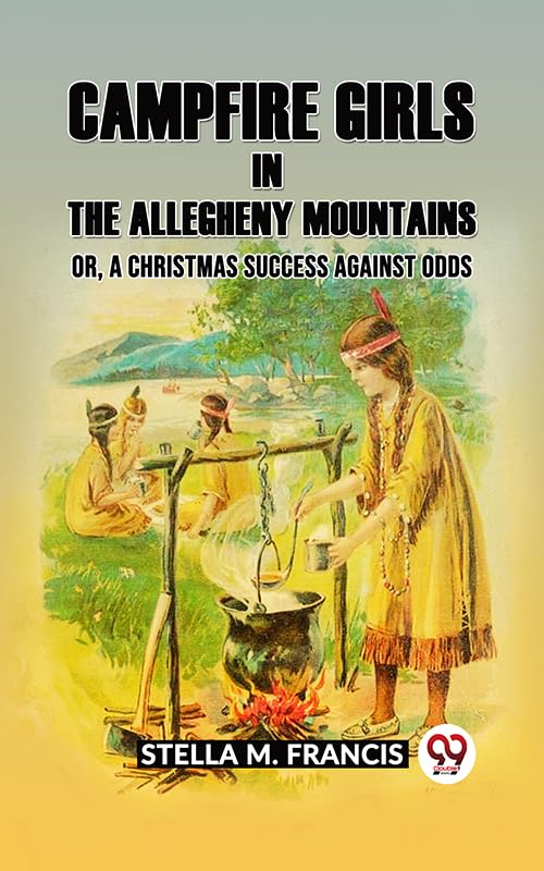 Campfire Girls in the Allegheny Mountains Or, A Christmas Success against Odds by Stella M ...