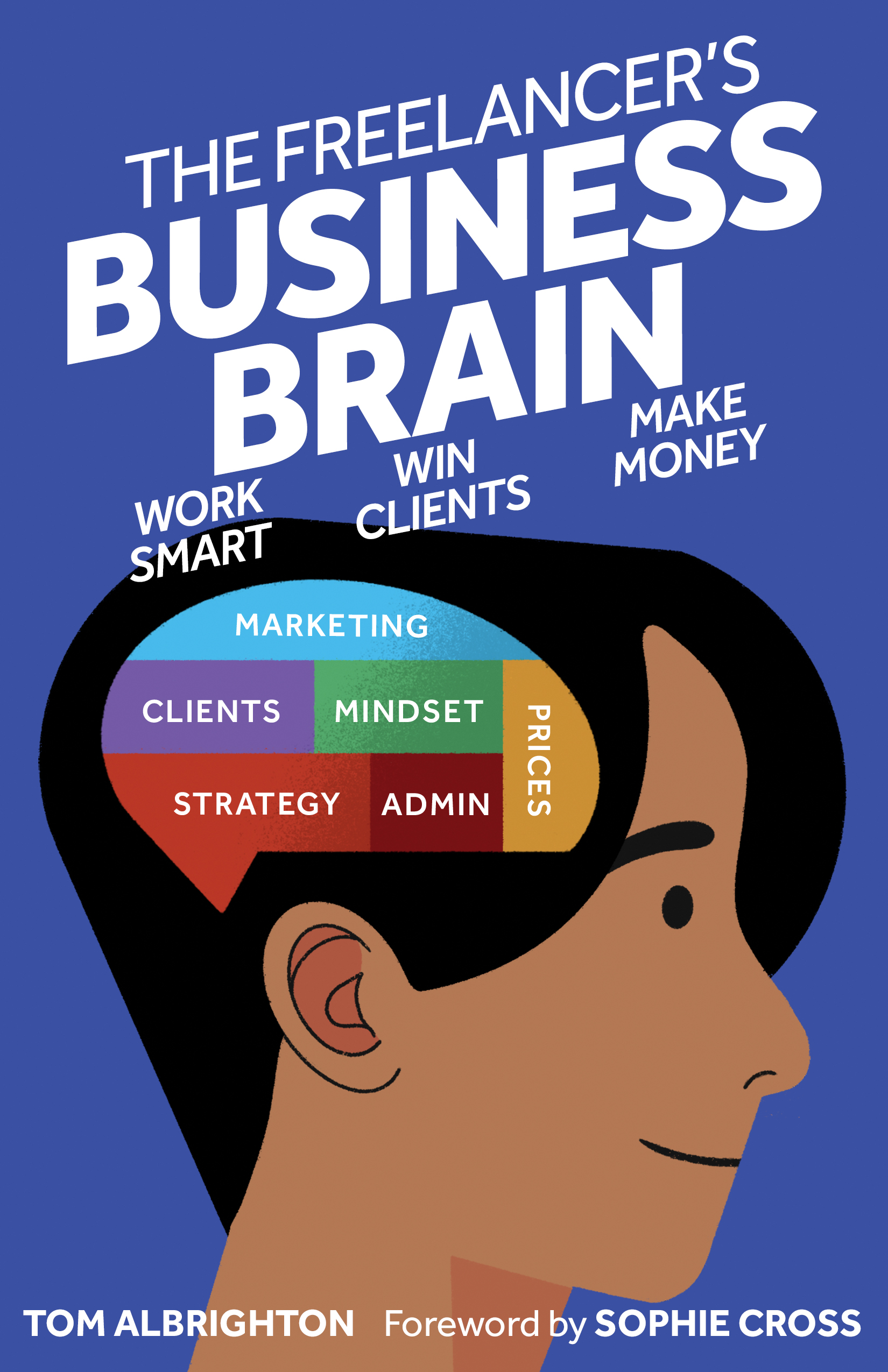 The Freelancer's Business Brain: Work smart, win clients, make money by ...