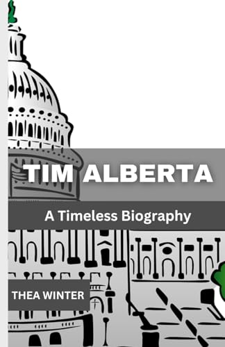 Tim Alberta: A Timeless Biography by Thea Winter | Goodreads