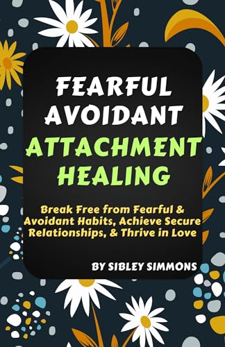 FEARFUL AVOIDANT ATTACHMENT HEALING: Break Free from Fearful & Avoidant ...