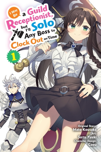 I May Be a Guild Receptionist, but I’ll Solo Any Boss to Clock Out on Time, Vol. 1 by Mato ...