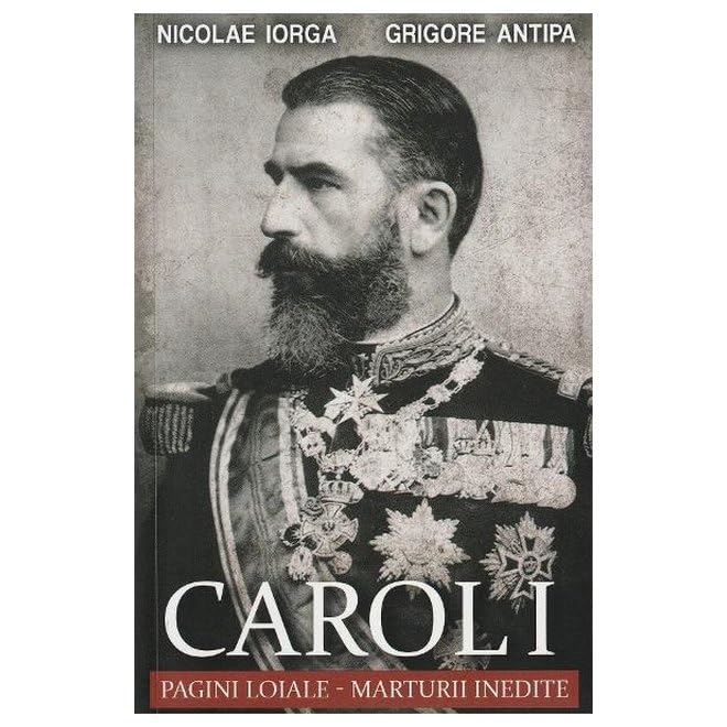 Carol I: Pagini loiale. Marturii inedite by Grigore Antipa Nicolae ...