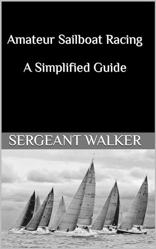 Amateur Sailboat Racing A Simplified Guide by Sergeant Walker | Goodreads