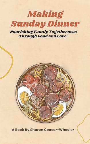 Making Sunday Dinner: Nourishing Family Togetherness Through Food And ...