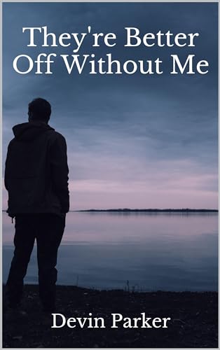 They're Better Off Without Me by DEVIN J PARKER | Goodreads