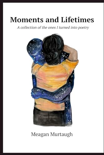 Moments and Lifetimes: A Collection of the Ones I Turned Into Poetry by ...