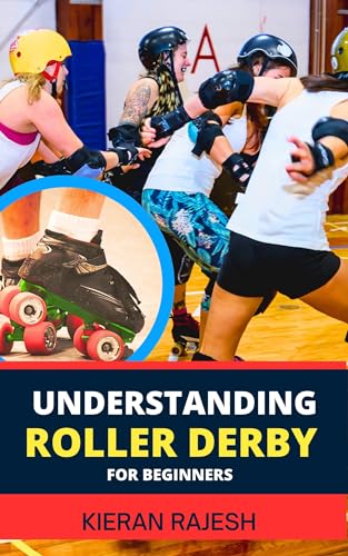 UNDERSTANDING ROLLER DERBY FOR BEGINNERS: Master The Rink, Embrace The ...