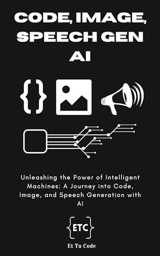 Code, Image & Speech Gen AI: Unleashing the Power of Intelligent Machines: A Journey into Code ...
