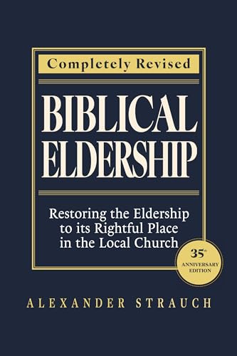 Biblical Eldership: Restoring the Eldership to Its Rightful Place in ...