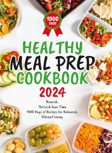 Healthy Meal Prep Cookbook: Nourish, Thrive & Save Time 1000 Days of ...